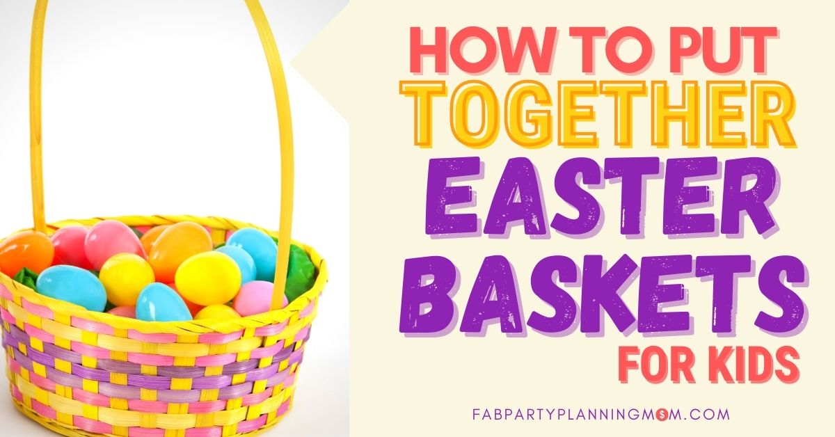 How To Put Together Easter Baskets For Kids - FAB Party Planning Mom