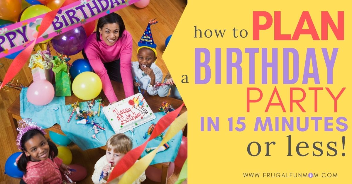 How To Plan A Birthday Party In 15 Minutes or Less - FAB Party Planning Mom